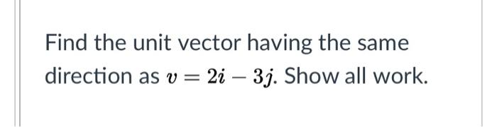 Solved Find the unit vector having the same direction as v = | Chegg.com