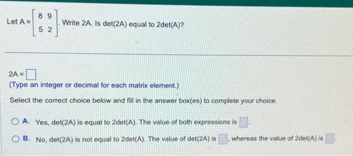 Solved Let A=[8592]. Write 2A. Is det(2A) equal to 2det(A)? | Chegg.com