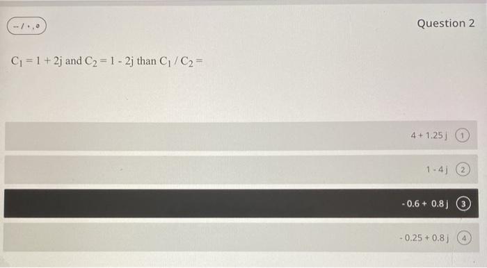 Solved Question 2 C = 1 + 2 and C2 = 1 - 2j than C/C2= 4 | Chegg.com