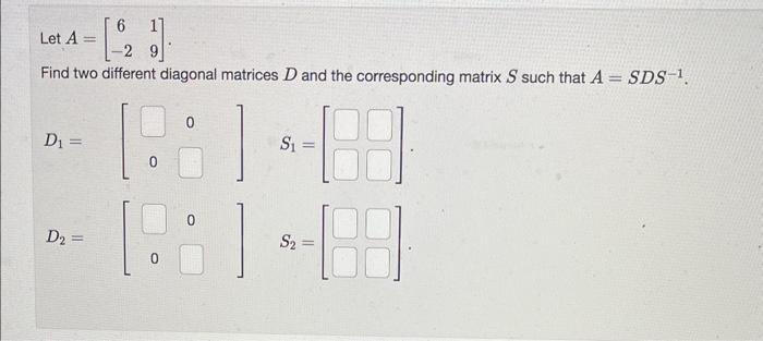 Solved Let A=[6−219]. Find two different diagonal matrices D | Chegg.com