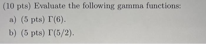 Solved (10 pts) Evaluate the following gamma functions: a) | Chegg.com