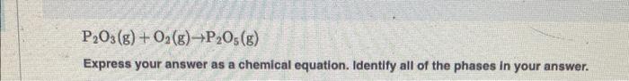 Solved P2O3( g)+O2( g)→P2O5( g) Express your answer as a | Chegg.com