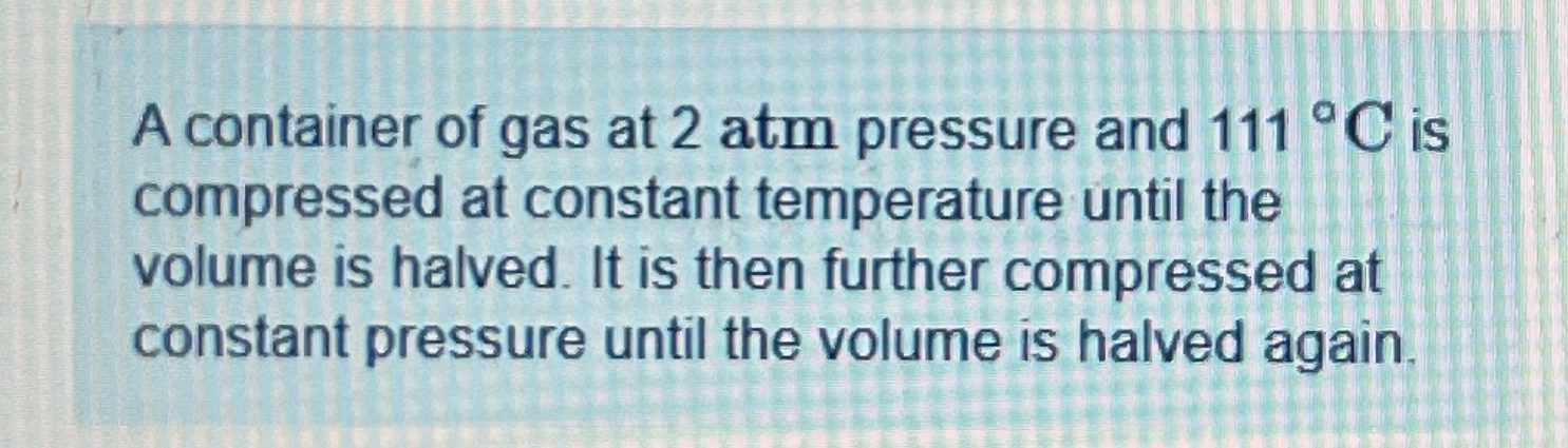 Solved A container of gas at 2atm pressure and 111°C ﻿is | Chegg.com