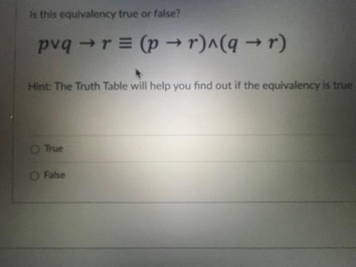 Solved Is this equivalency true or false? p∨q→r≡(p→r)∧(q→r) | Chegg.com