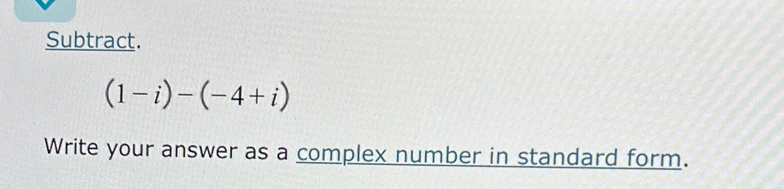 Solved Subtract.(1-i)-(-4+i)Write your answer as a complex | Chegg.com