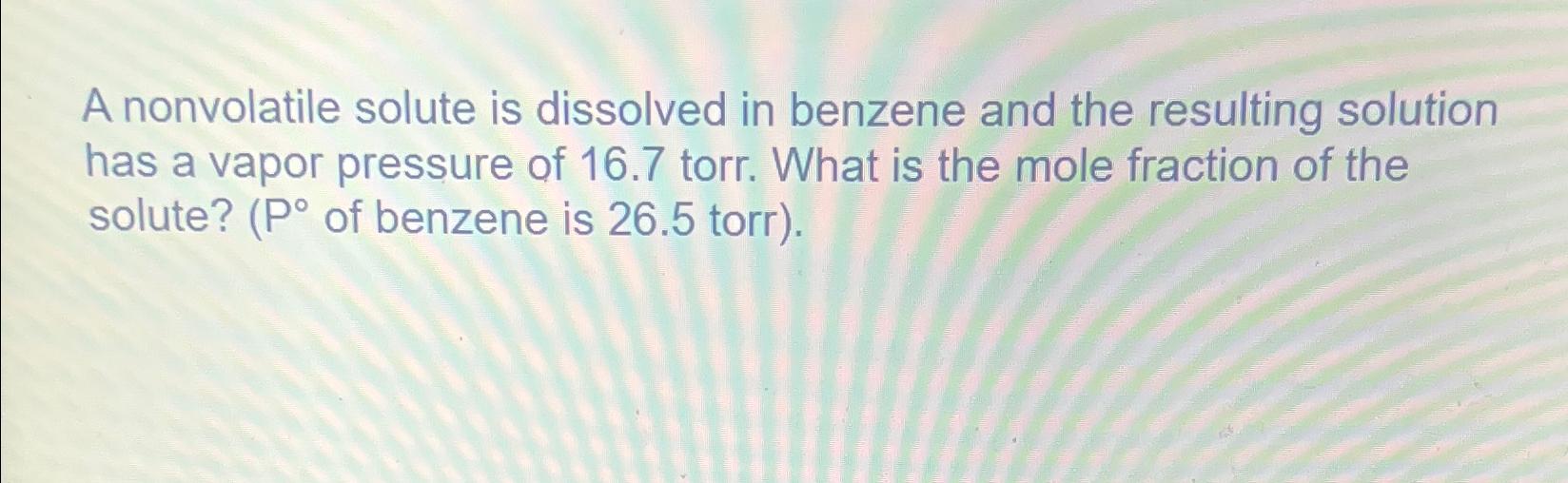 Solved A nonvolatile solute is dissolved in benzene and the | Chegg.com