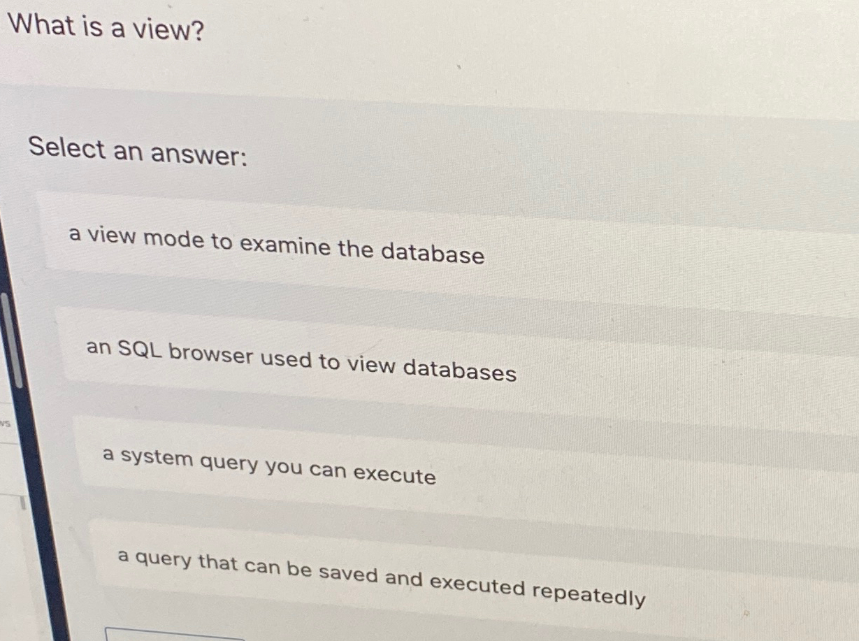 Solved What is a view?Select an answer:a view mode to | Chegg.com