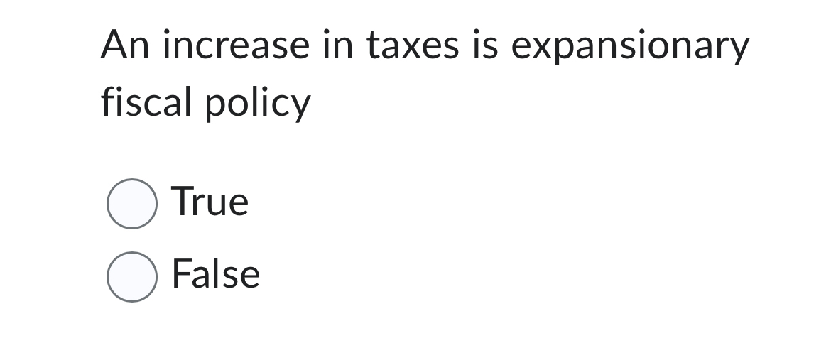 Solved An increase in taxes is expansionary fiscal | Chegg.com