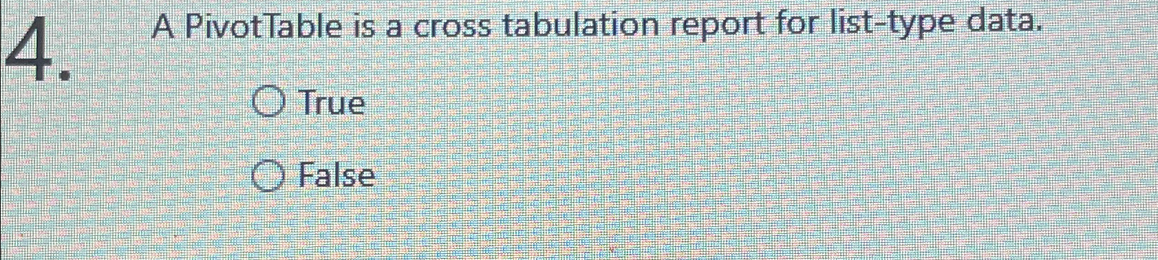 Solved 4 ﻿A PivotTable is a cross tabulation report for | Chegg.com