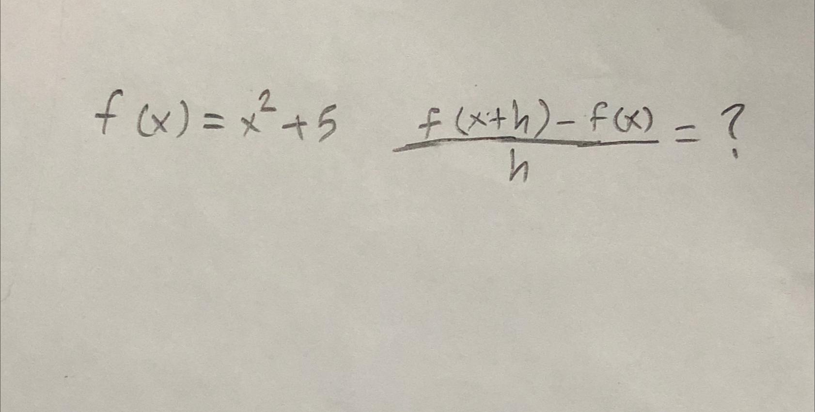 Solved f(x)=x2+5,f(x+h)-f(x)h=? | Chegg.com