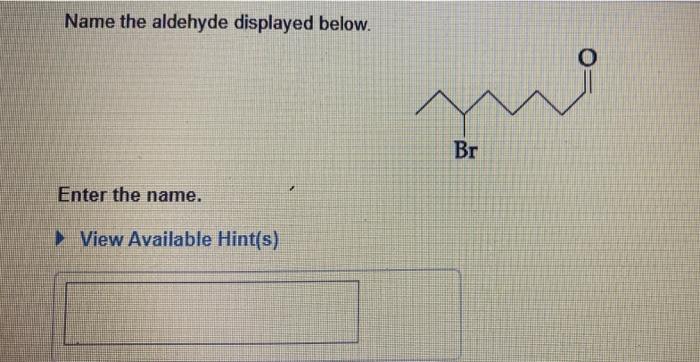 Solved Name the aldehyde displayed below. o Br Enter the | Chegg.com