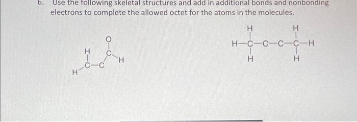 Solved 6. Use the following skeletal structures and add in | Chegg.com