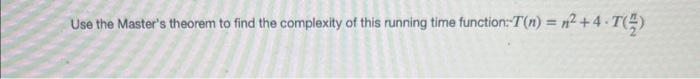 Solved Use the Master's theorem to find the complexity of | Chegg.com