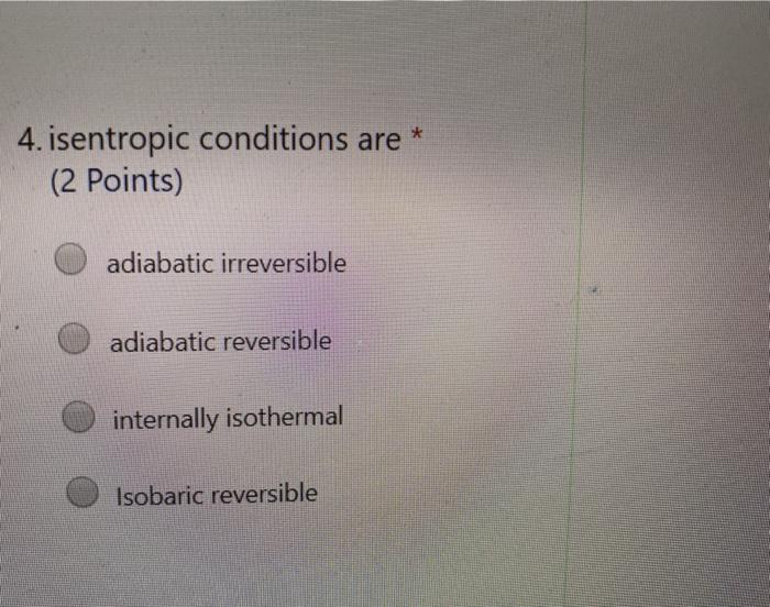 Solved 4. isentropic conditions are (2 Points) adiabatic | Chegg.com