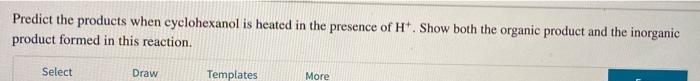 Solved Predict the products when cyclohexanol is heated in | Chegg.com