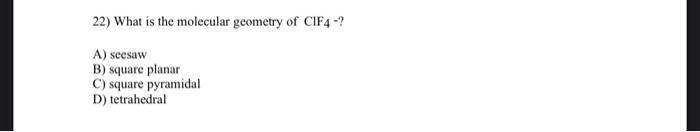 Solved 22) What is the molecular geometry of CIF4 -? A) | Chegg.com