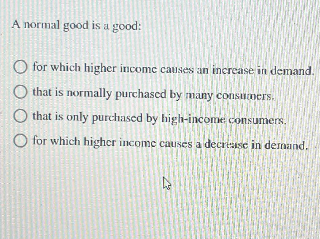 Solved A normal good is a good:for which higher income | Chegg.com