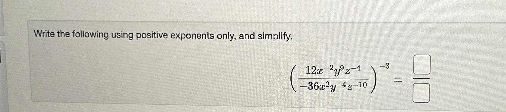 Solved Write the following using positive exponents only, | Chegg.com