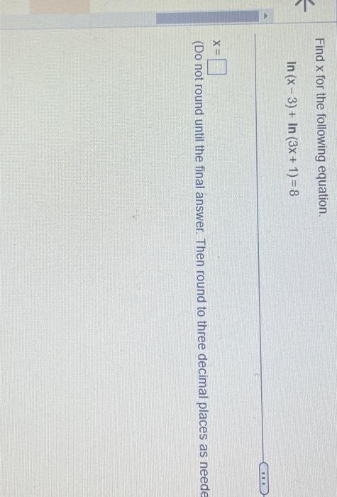 Solved Find x for the following equation. ln(x−3)+ln(3x+1)=8 | Chegg.com