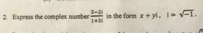Solved 5-2i 2. Express the complex number in the form 1+3i x | Chegg.com