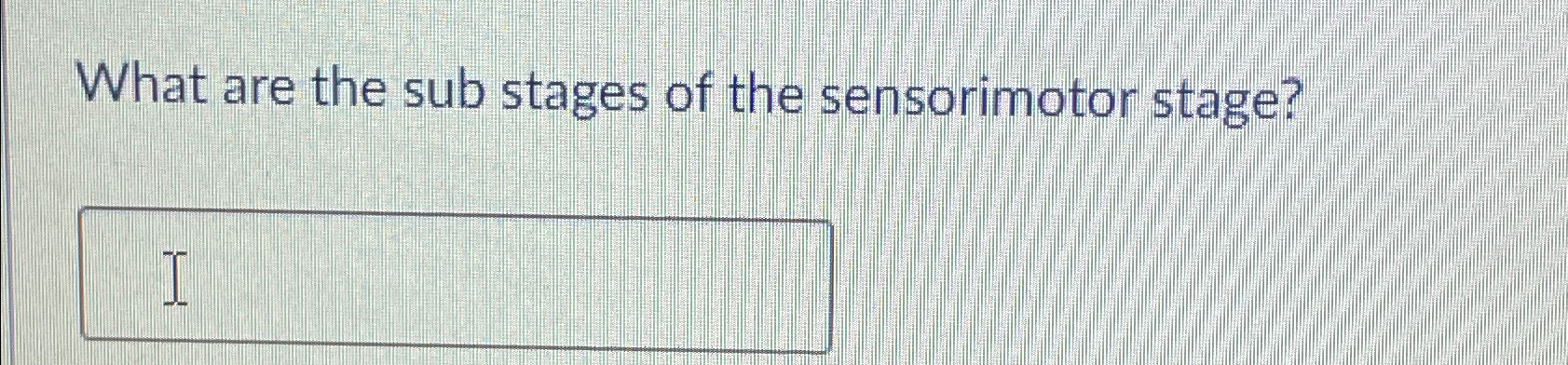 Solved What are the sub stages of the sensorimotor stage? | Chegg.com