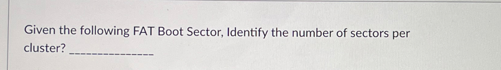 Solved Given the following FAT Boot Sector, Identify the | Chegg.com