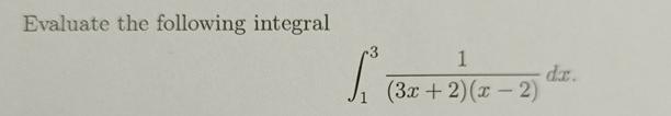 Solved Evaluate the following integral∫131(3x+2)(x-2)dx. | Chegg.com