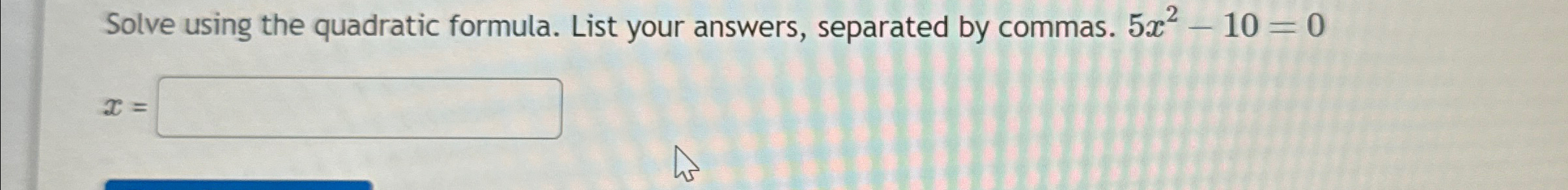 Solved Solve using the quadratic formula. List your answers, | Chegg.com