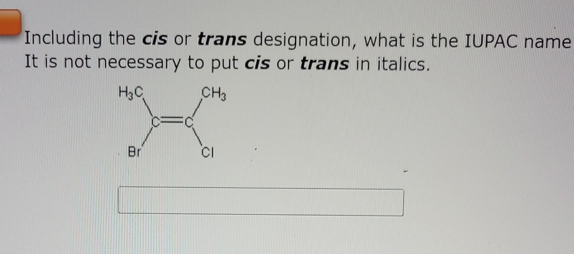 Solved Including the cis or trans designation, what is the | Chegg.com