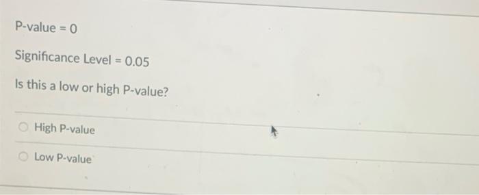 Solved P-value = 0 Significance Level = 0.05 Is this a low | Chegg.com