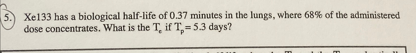 Solved Xe133 ﻿has a biological half-life of 0.37 ﻿minutes in | Chegg.com