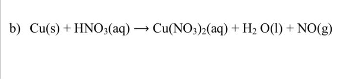 Solved b) Cu(s) + HNO3(aq) → Cu(NO3)2(aq) + H2O(l) + NO(g) | Chegg.com