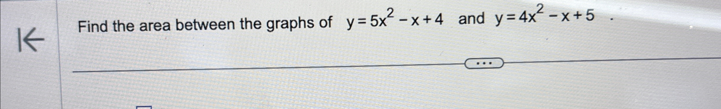Solved Find the area between the graphs of y=5x2-x+4 ﻿and | Chegg.com | Chegg.com