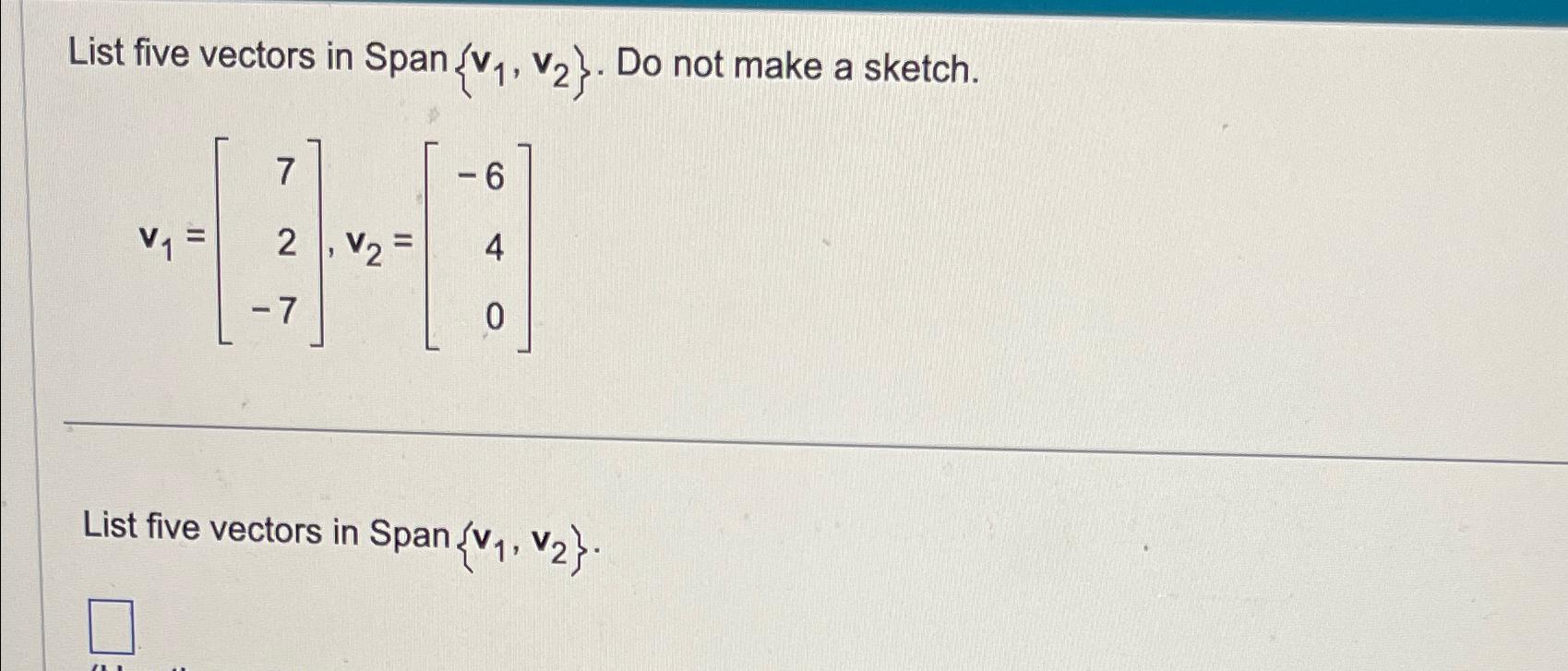 Solved List five vectors in Span {v1,v2}. ﻿Do not make a | Chegg.com
