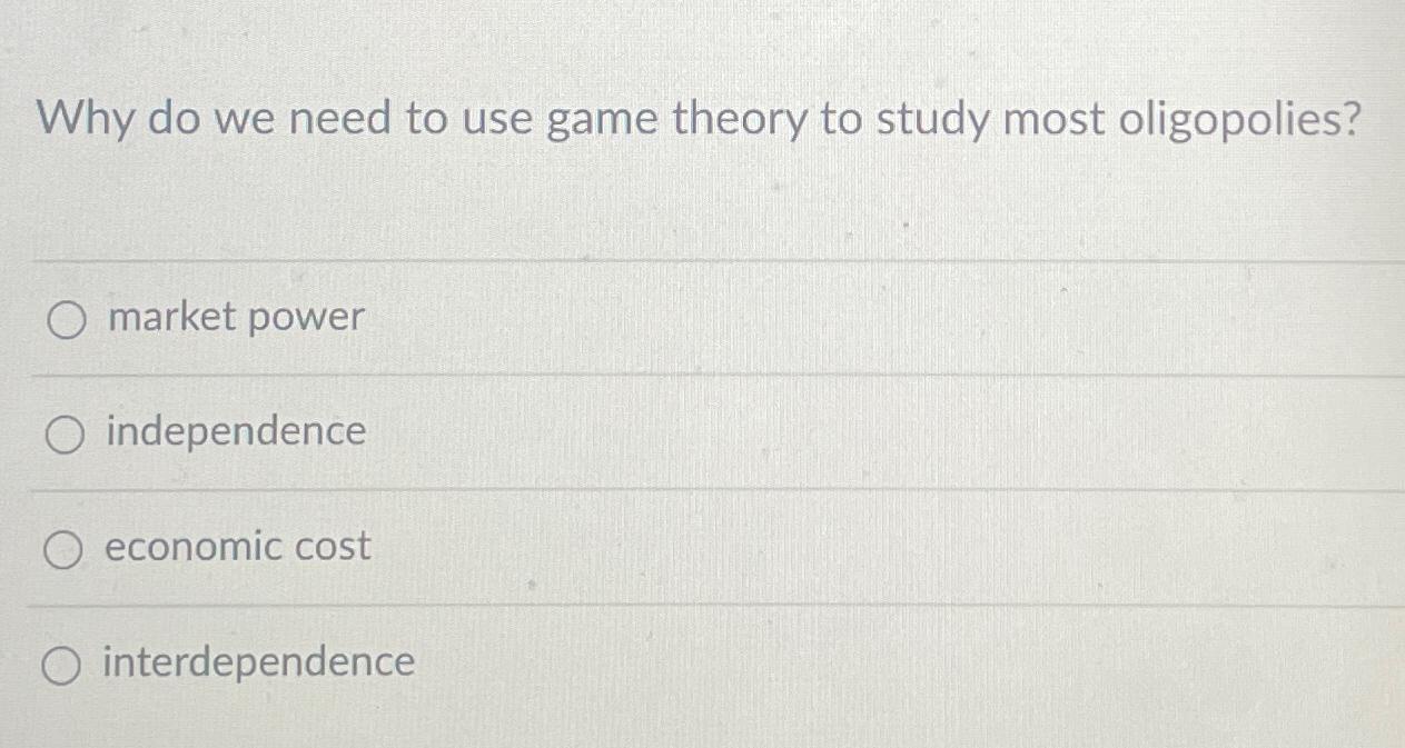 Solved Why do we need to use game theory to study most | Chegg.com
