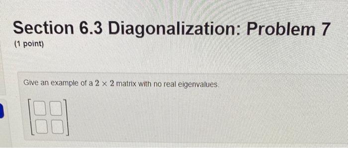 Solved Section 6.3 Diagonalization: Problem 7 (1 point) Give | Chegg.com
