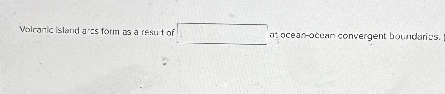 Solved Volcanic island arcs form as a result of at | Chegg.com