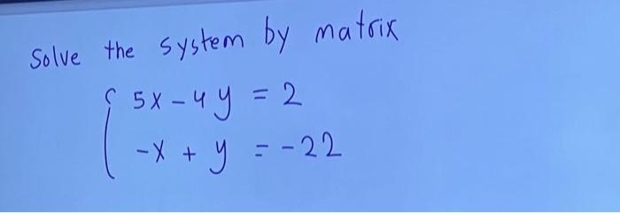 Solved Solve the system by matrix {5x−4y=2−x+y=−22 | Chegg.com