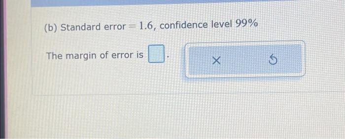 Solved (b) Standard error = 1.6, confidence level 99% The | Chegg.com