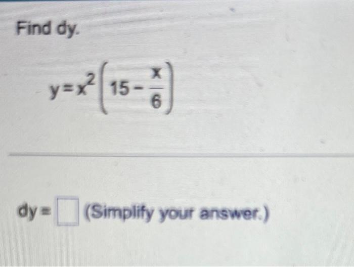 Solved Find dy. y=x2(15−6x) dy= (Simplify your answer.) | Chegg.com