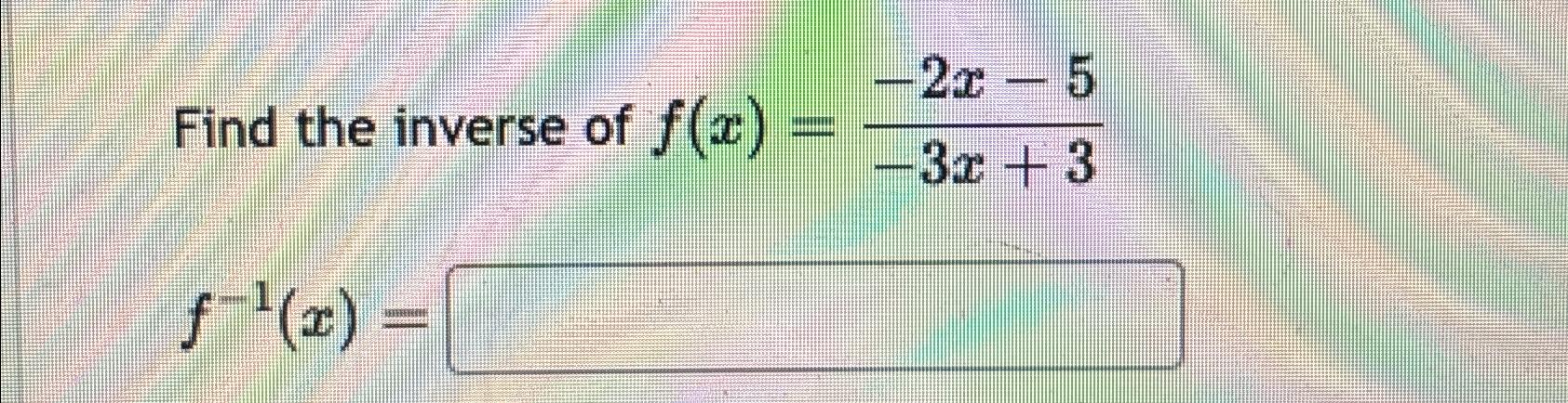 Solved Find the inverse of f(x)=-2x-5-3x+3f-1(x)= | Chegg.com
