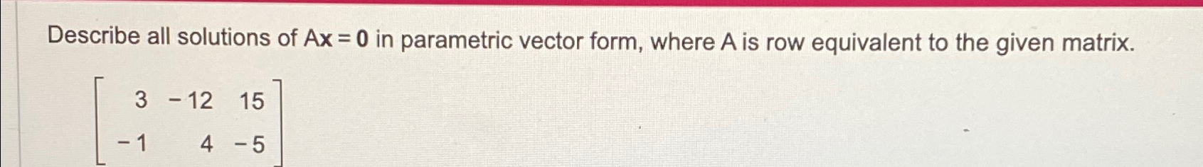 Solved Describe all solutions of Ax=0 ﻿in parametric vector | Chegg.com