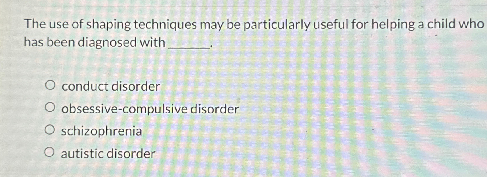 Solved The use of shaping techniques may be particularly | Chegg.com