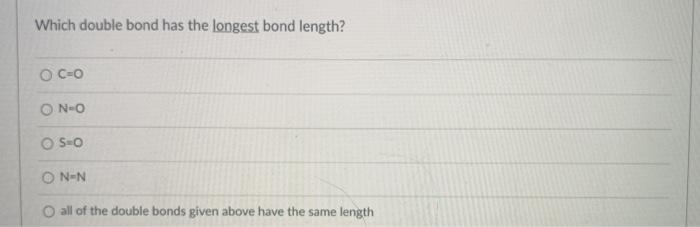 Solved Which double bond has the longest bond length? OC-O | Chegg.com