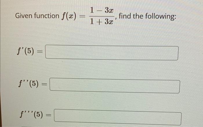 Solved Given function f(x)=1+3x1−3x f′(5)= f′′(5)= f′′′(5)= | Chegg.com
