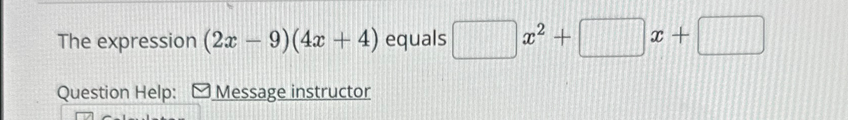 Solved The expression (2x-9)(4x+4) ﻿equals ,x2+,x+ | Chegg.com