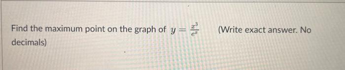 Solved Find the maximum point on the graph of y=exx3 (Write | Chegg.com