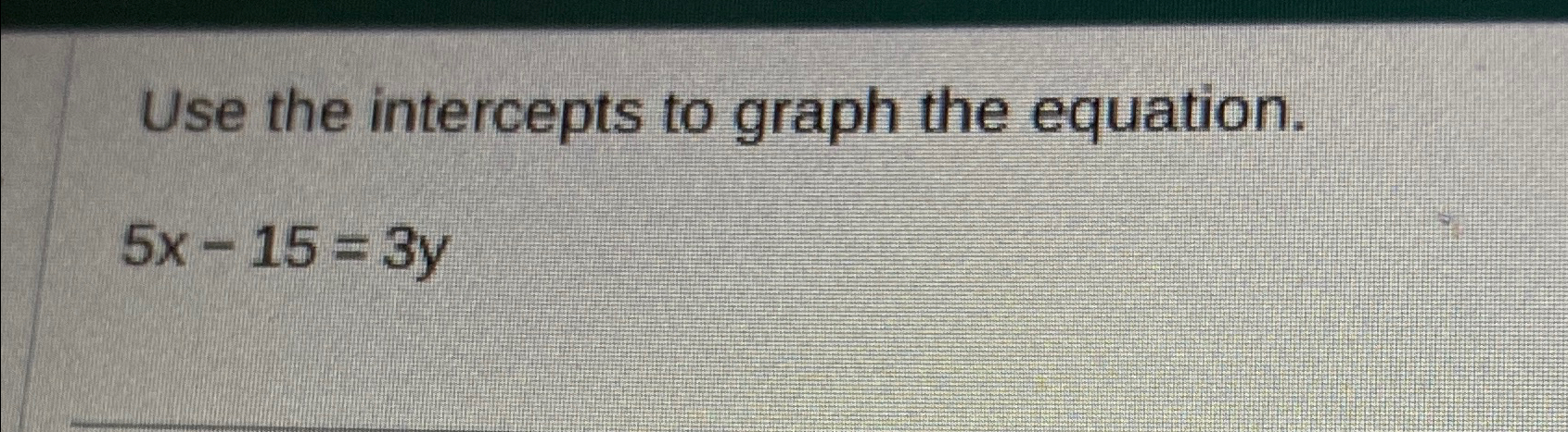Solved Use the intercepts to graph the equation.5x-15=3y | Chegg.com
