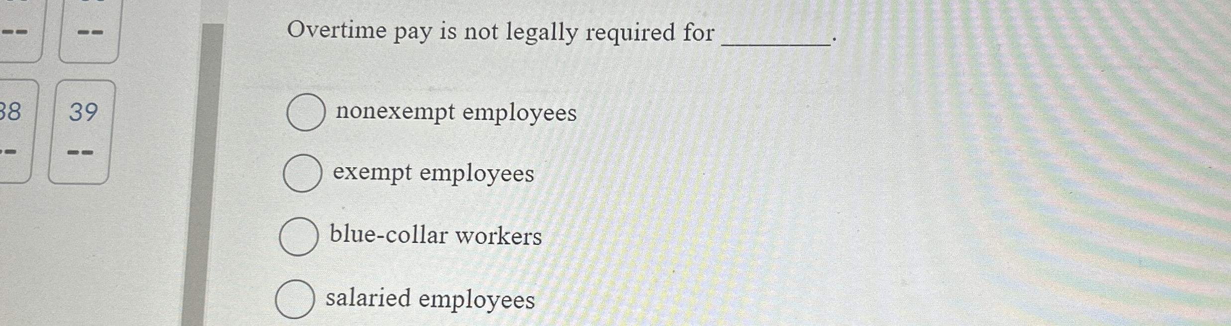 Solved Overtime pay is not legally required for39 ﻿nonexempt | Chegg.com