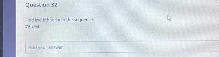 Solved Question 32 Find the 8th term in the sequence: 78n-94 | Chegg.com
